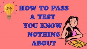 How To Pass A Test You Know Nothing About | Expert Advice